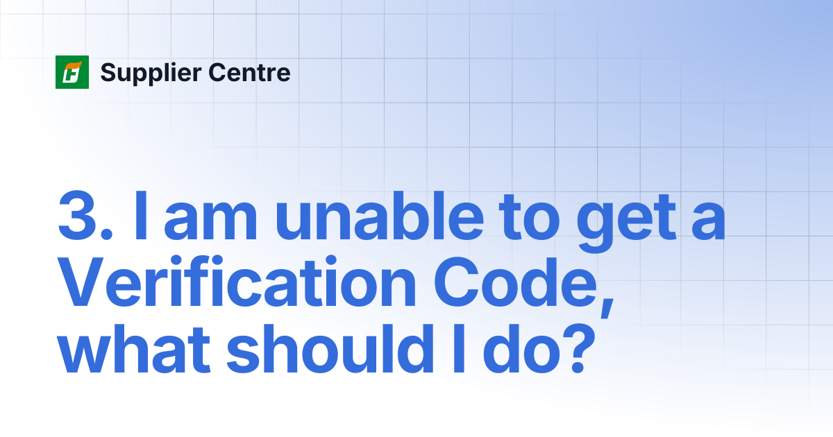 3. I am unable to get a Verification Code, what should I do? | Supplier ...