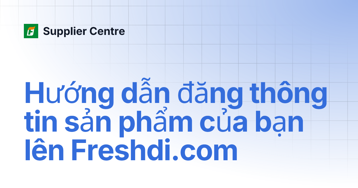Hướng dẫn đăng thông tin sản phẩm của bạn lên Freshdi.com | Supplier Centre