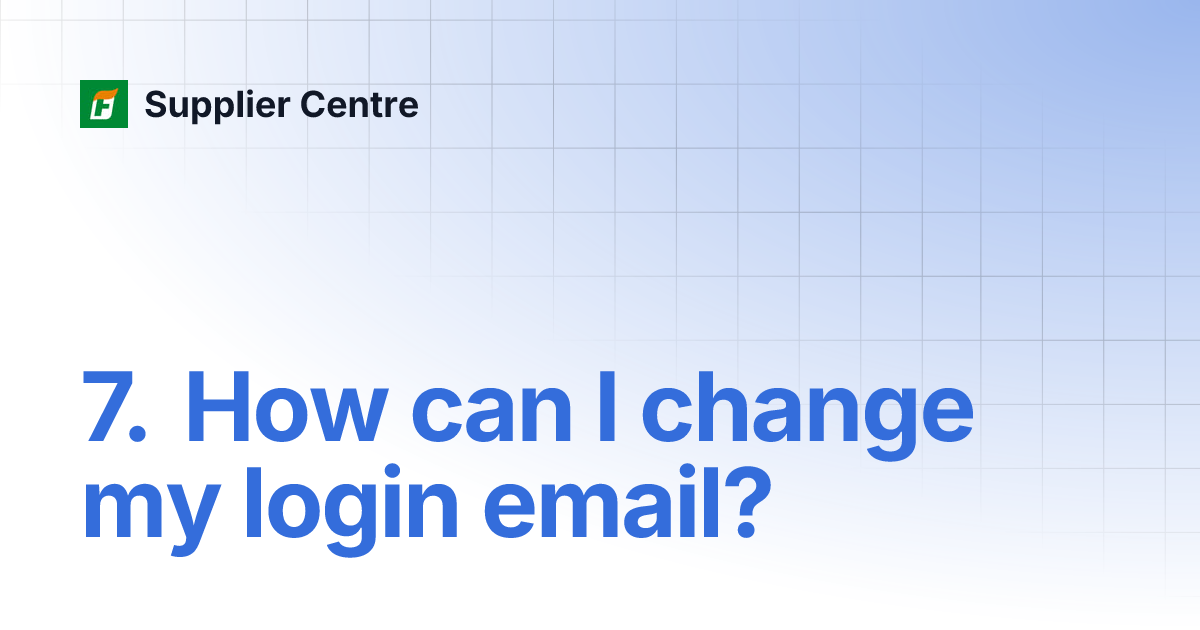 7. How can I change my login email? | Supplier Centre