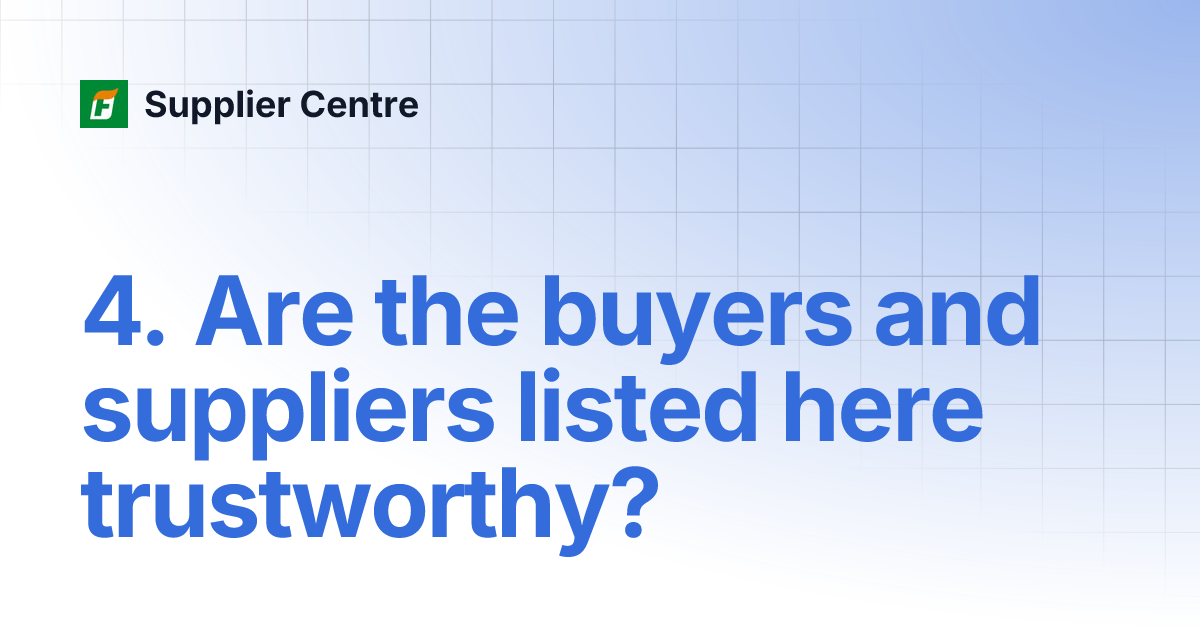 4. Are the buyers and suppliers listed here trustworthy? | Supplier Centre