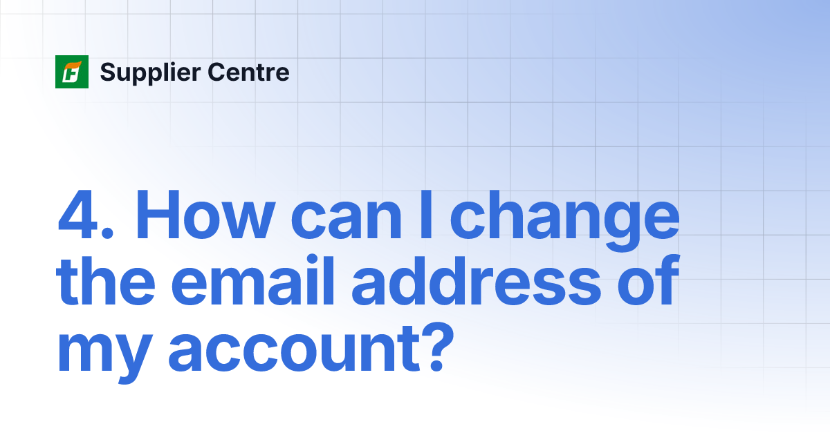 4. How can I change the email address of my account? | Supplier Centre