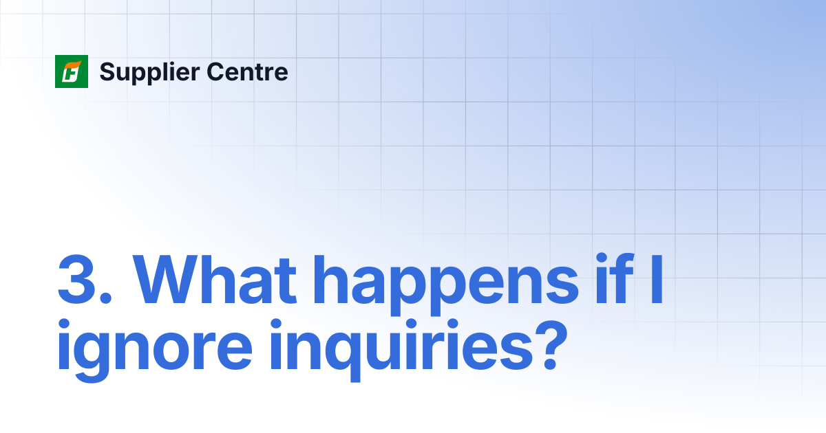 3. What happens if I ignore inquiries? | Supplier Centre
