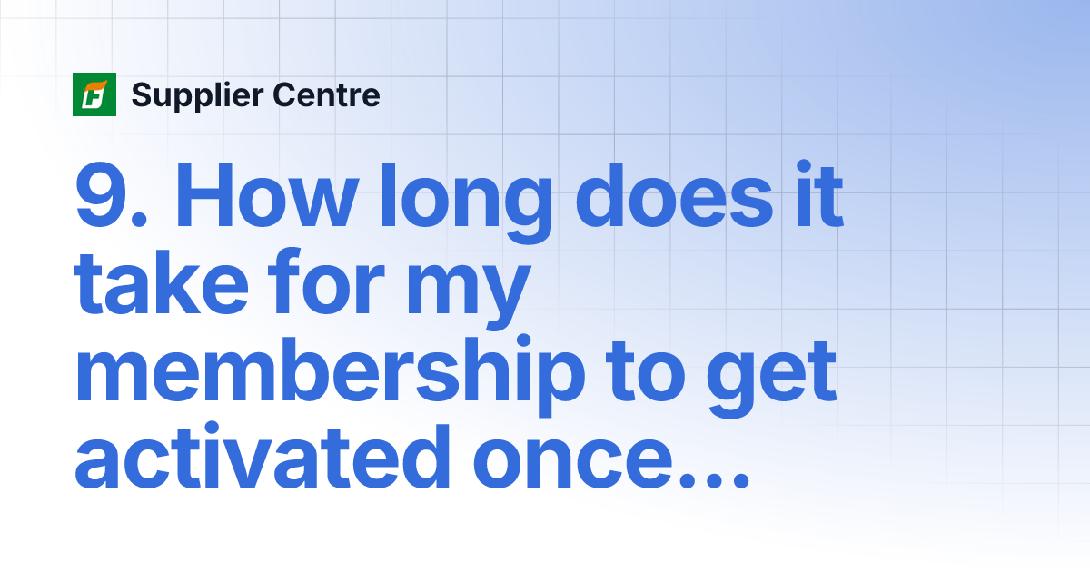 9. How long does it take for my membership to get activated once I pay? | Supplier Centre